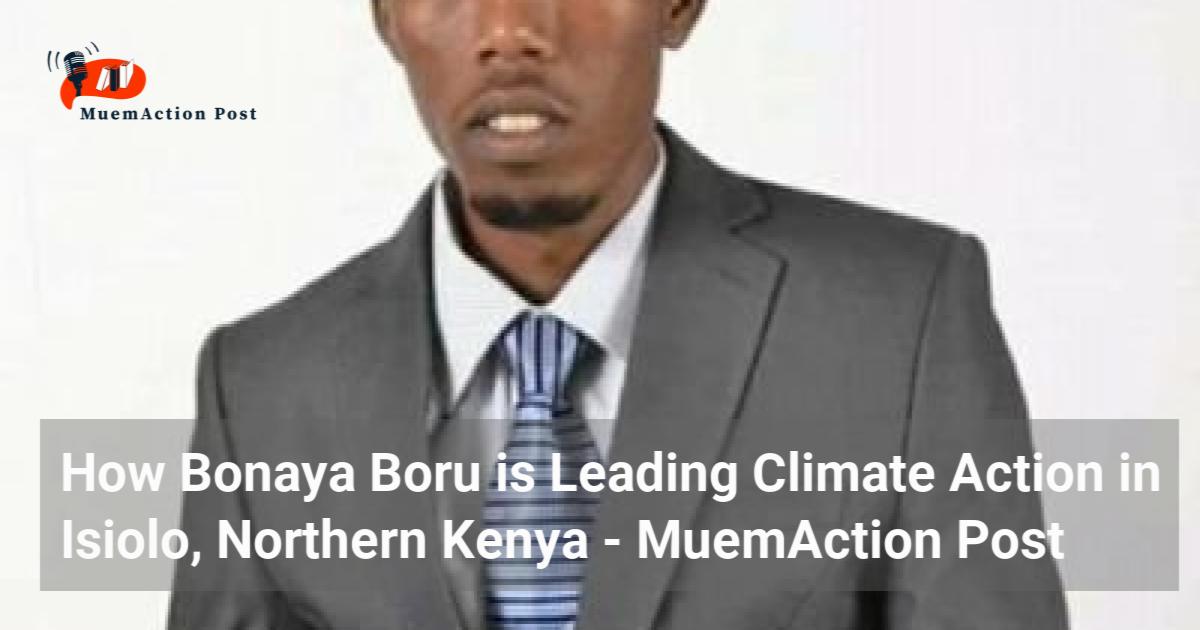 How Bonaya Boru is Leading Climate Action in Isiolo, Northern Kenya ...